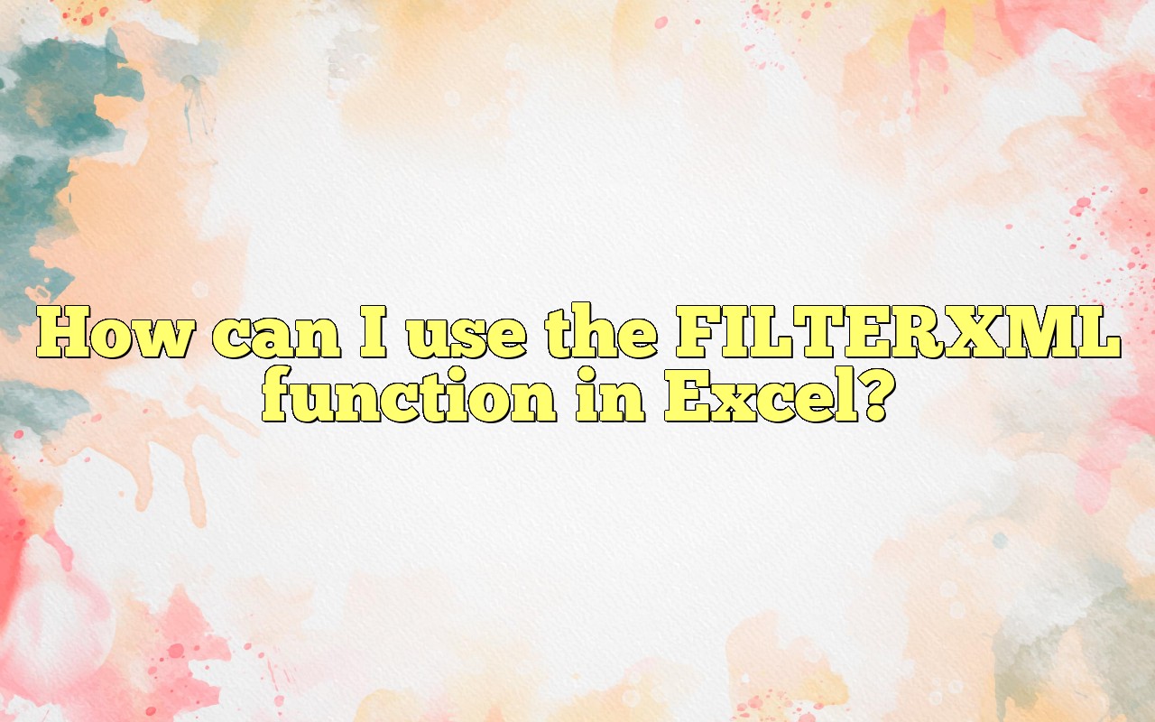 How Can I Use The Filterxml Function In Excel 