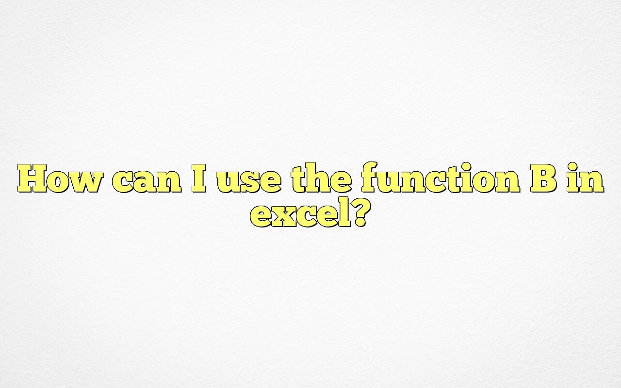 How Can I Use The Function B In Excel?