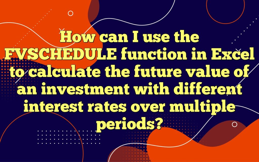 How Can I Use The FVSCHEDULE Function In Excel To Calculate The Future Value Of An Investment ...