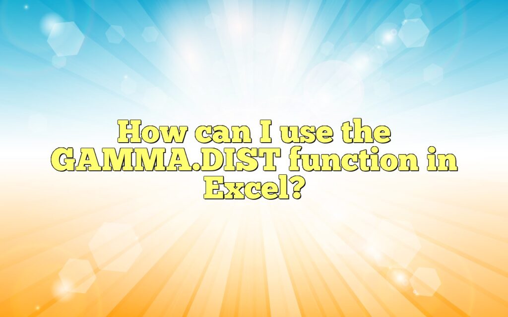 How Can I Use The GAMMA.DIST Function In Excel?