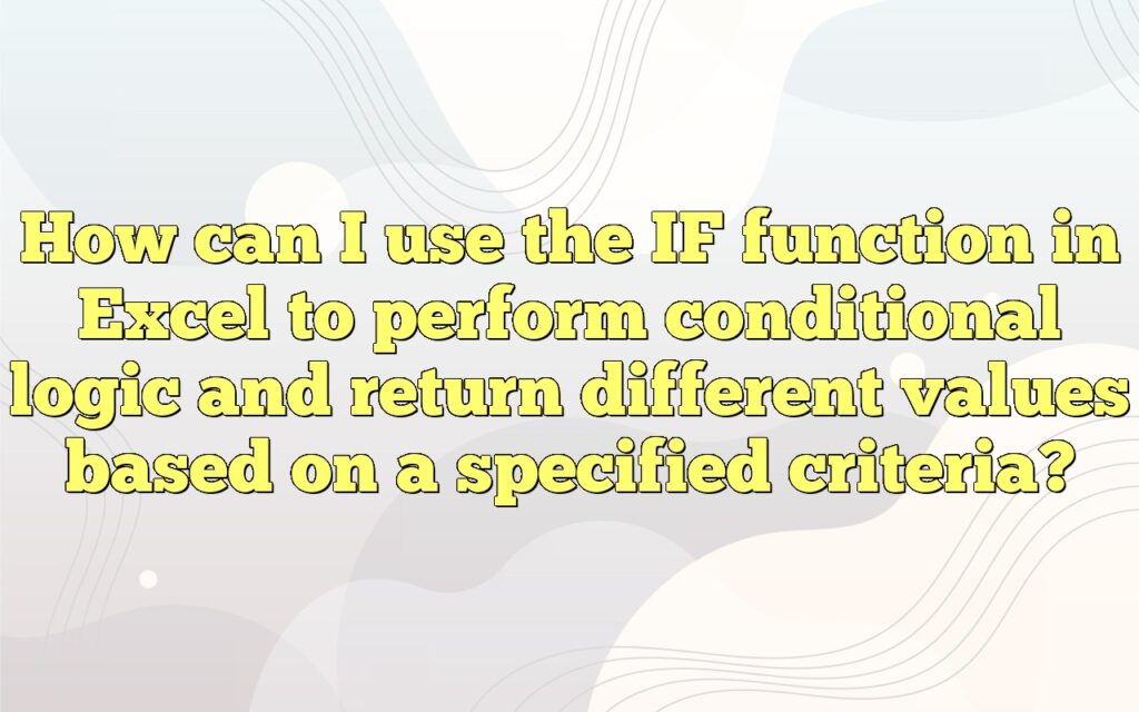 How Can I Use The IF Function In Excel To Perform Conditional Logic And Return Different Values ...