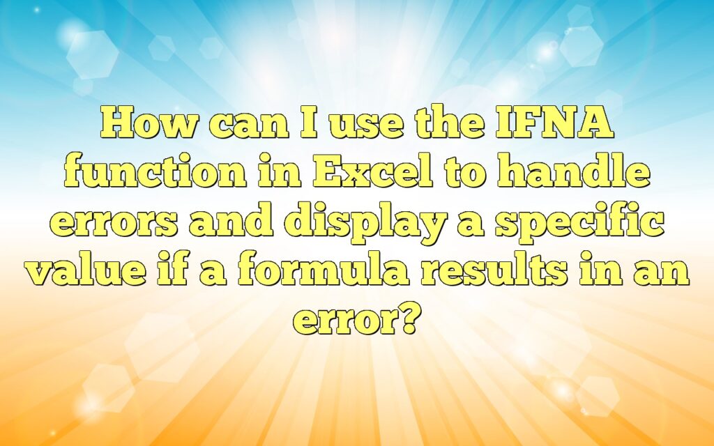 How Can I Use The IFNA Function In Excel To Handle Errors And Display A ...