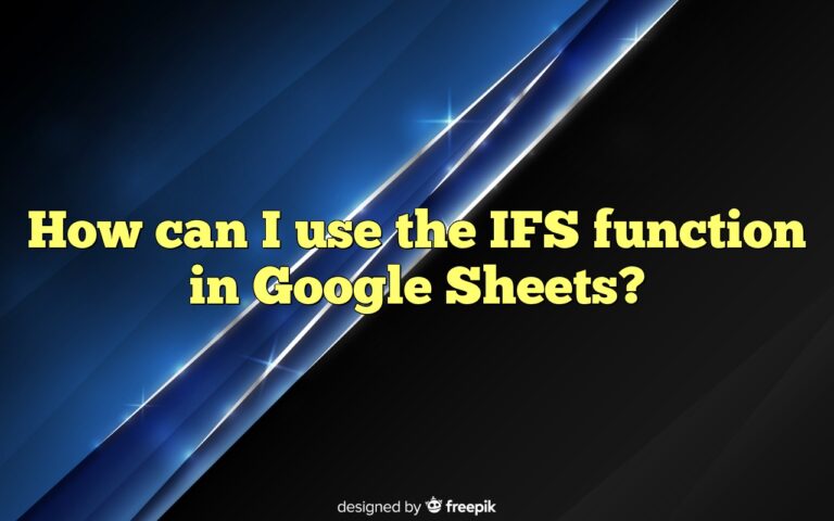 How Can I Use The IFS Function In Google Sheets?