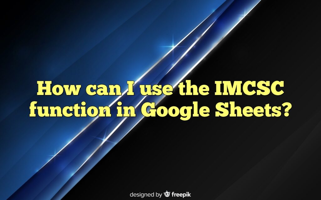 How Can I Use The IMCSC Function In Google Sheets?
