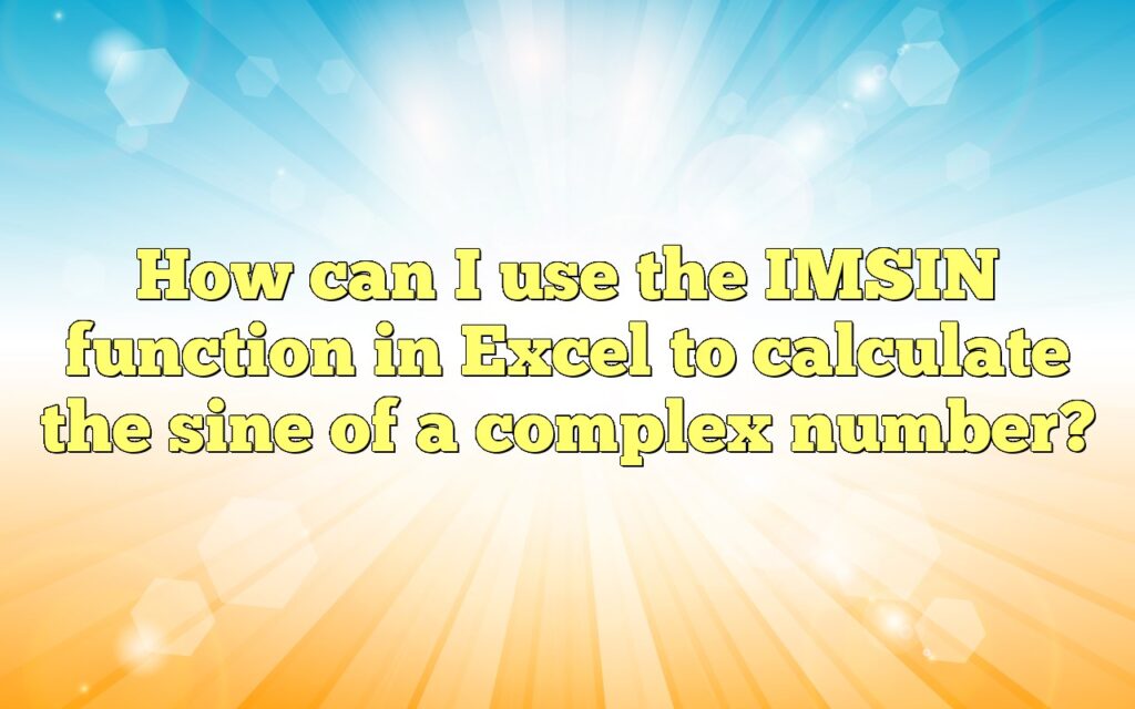 How Can I Use The IMSIN Function In Excel To Calculate The Sine Of A Complex Number?