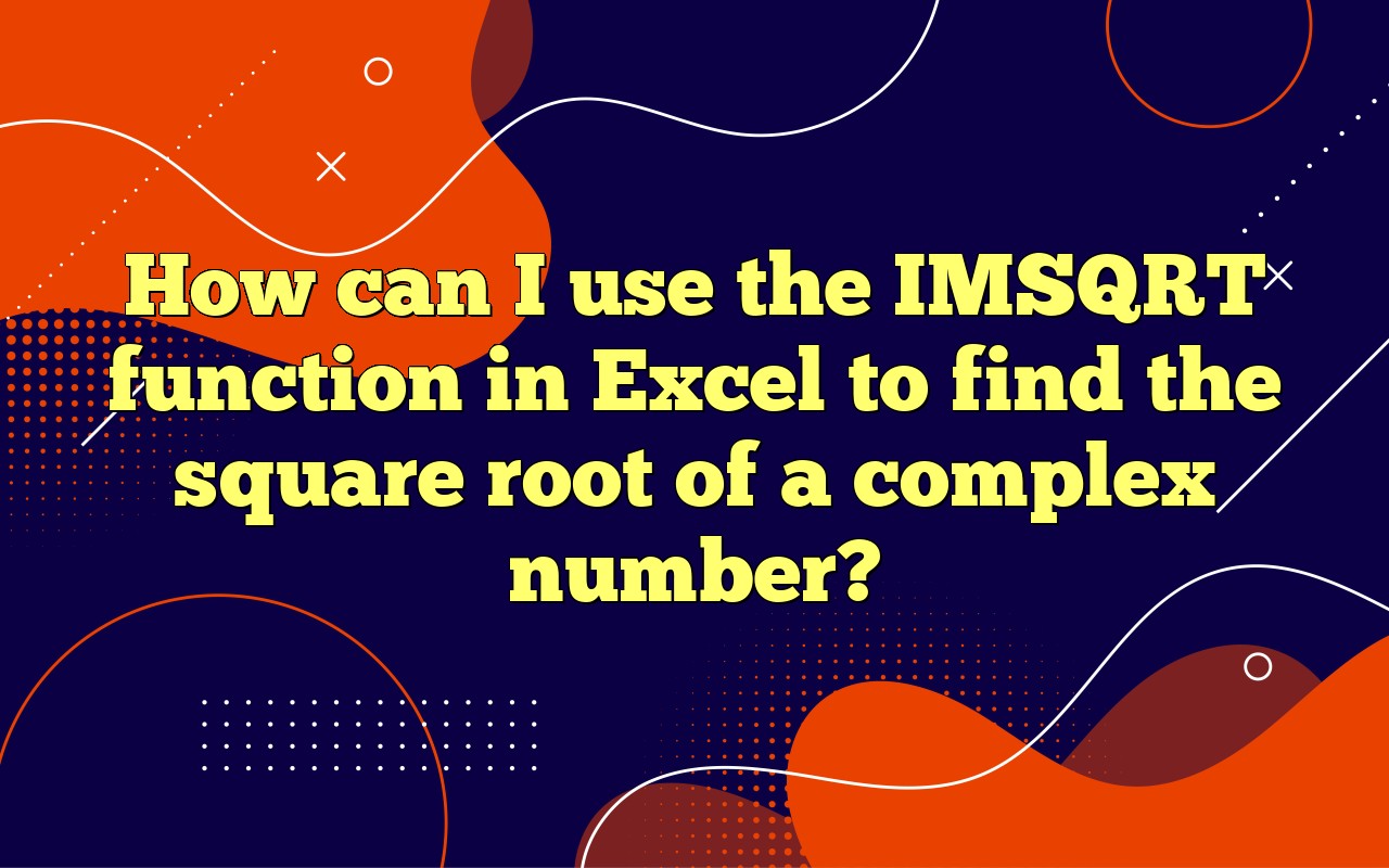 How Can I Use The IMSQRT Function In Excel To Find The Square Root Of A Complex Number?