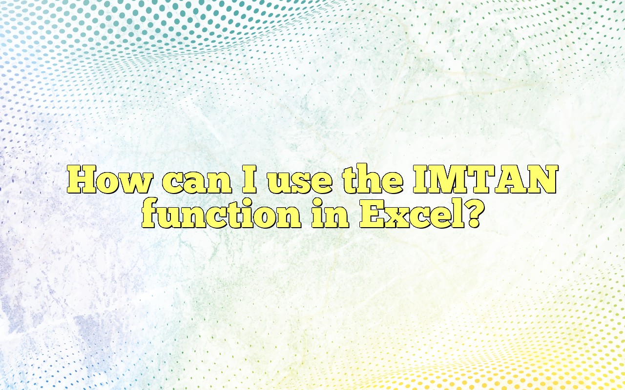 How Can I Use The IMTAN Function In Excel?