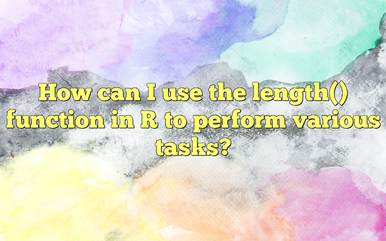 How Can I Use The Length() Function In R To Perform Various Tasks?