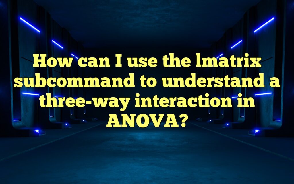 How Can I Use The Lmatrix Subcommand To Understand A Three-way Interaction In ANOVA?