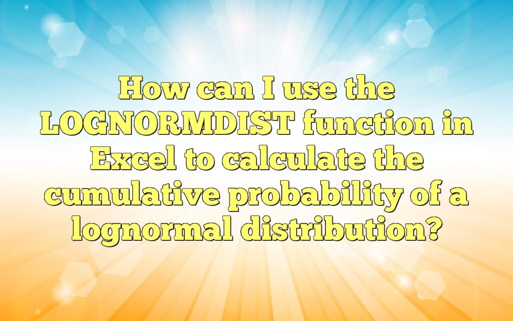How Can I Use The LOGNORMDIST Function In Excel To Calculate The Cumulative Probability Of A ...