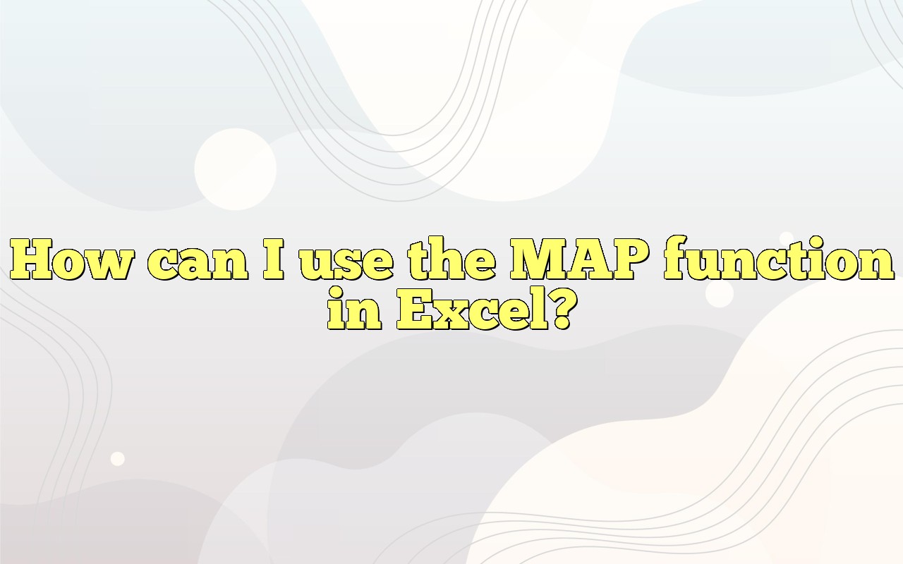 How Can I Use The MAP Function In Excel?