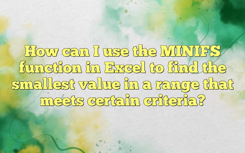 How Can I Use The MINIFS Function In Excel To Find The Smallest Value In A Range That Meets ...