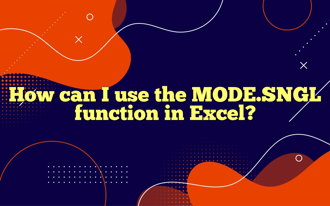 How Can I Use The MODE.SNGL Function In Excel?