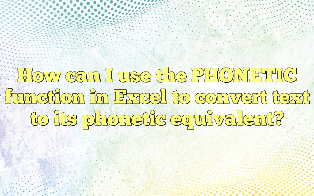 How Can I Use The PHONETIC Function In Excel To Convert Text To Its ...