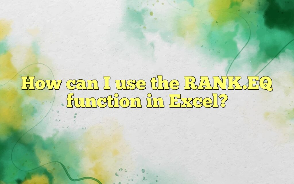 How Can I Use The RANK.EQ Function In Excel?