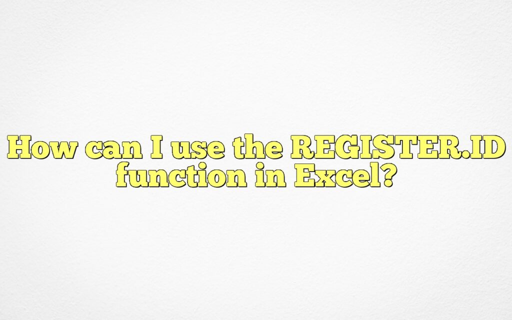 How Can I Use The REGISTER.ID Function In Excel?