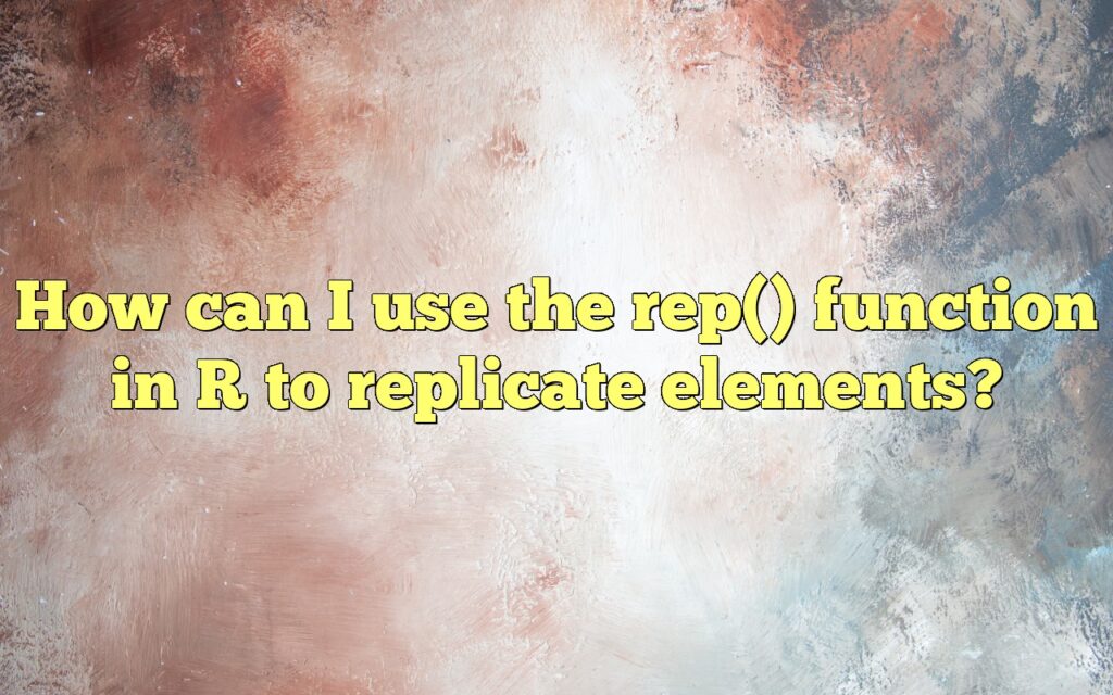 How Can I Use The Rep() Function In R To Replicate Elements?