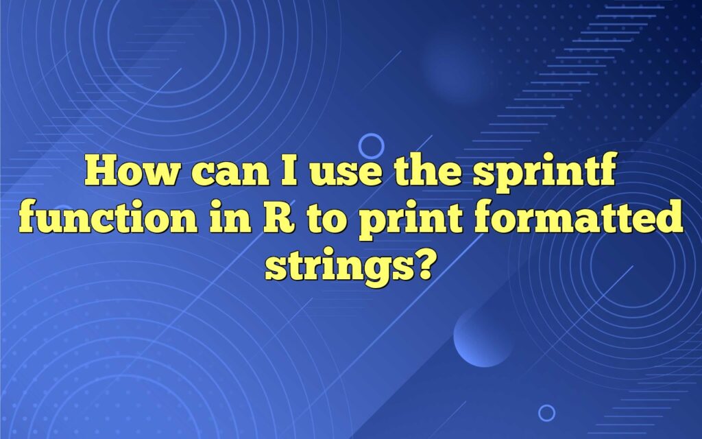 How Can I Use The Sprintf Function In R To Print Formatted Strings?