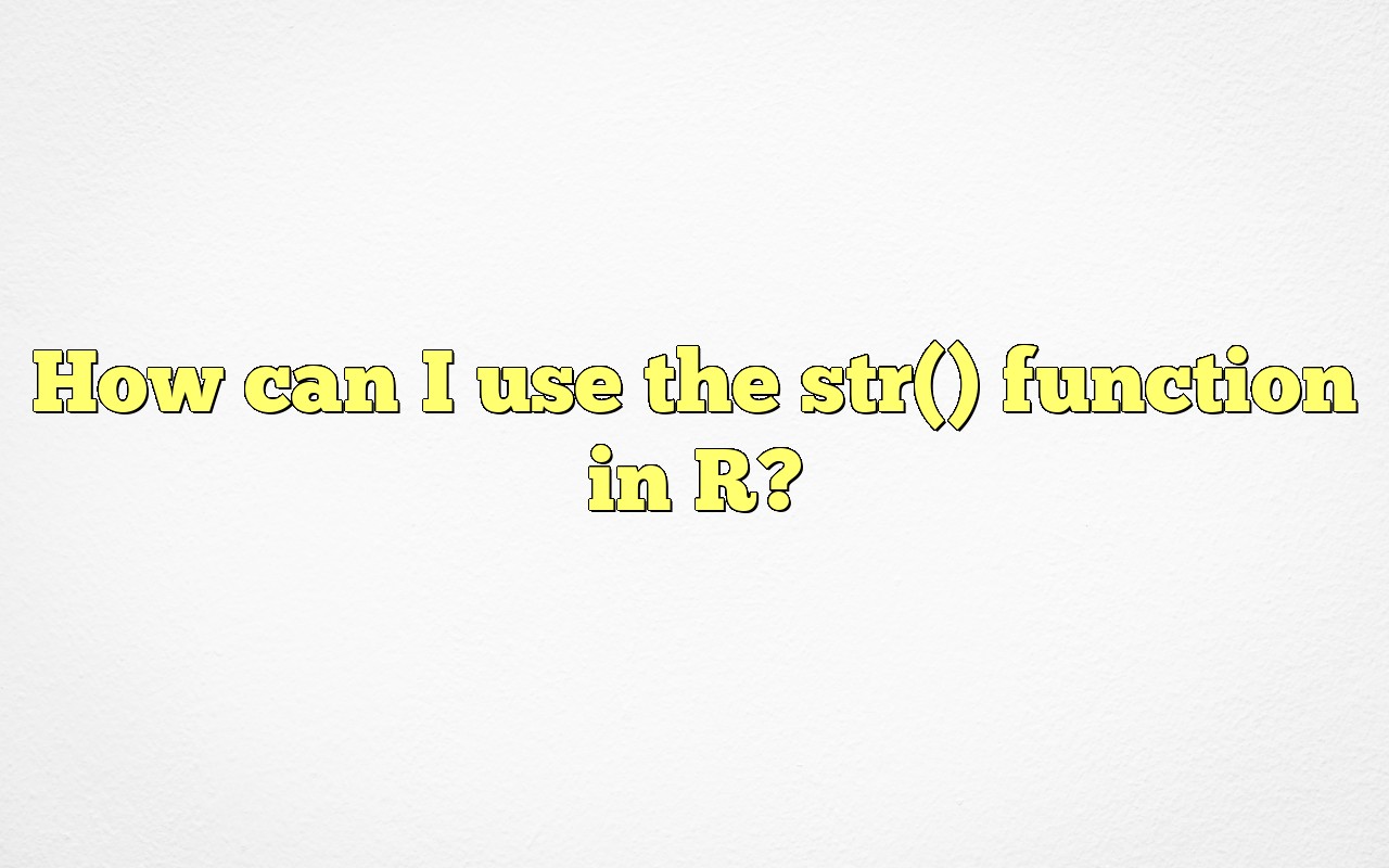 How Can I Use The Str Function In R