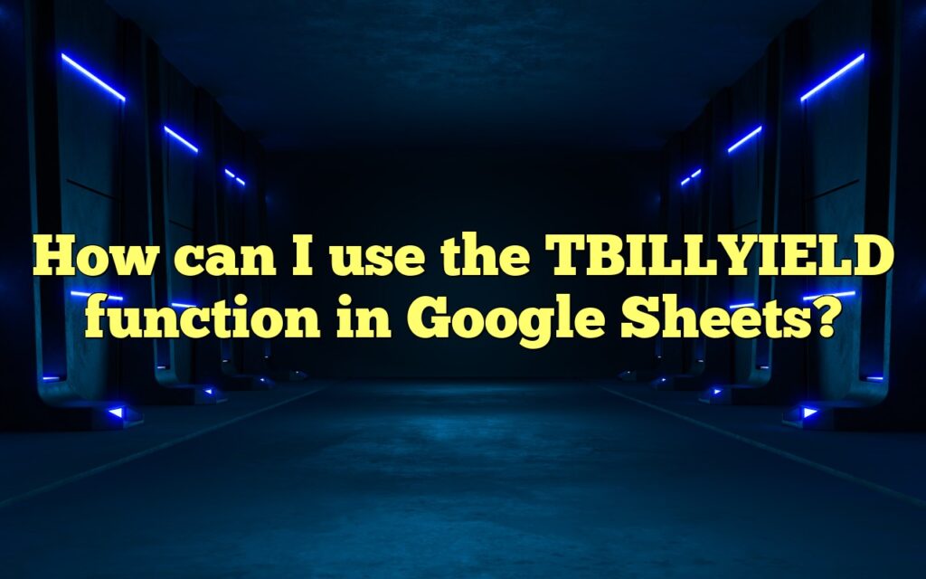 How Can I Use The TBILLYIELD Function In Google Sheets?