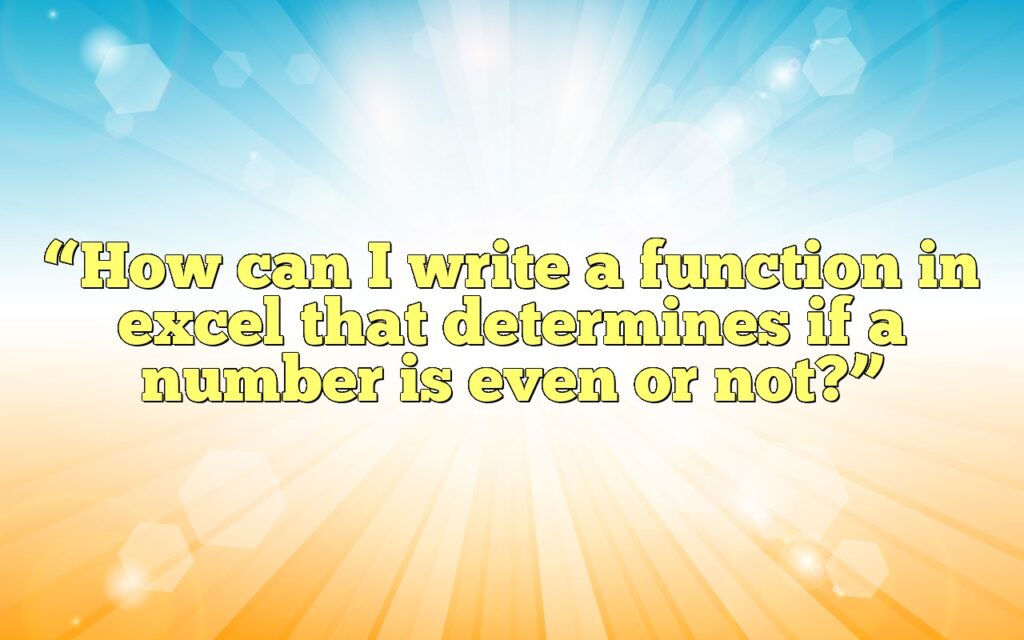 How Can I Write A Function In Excel That Determines If A Number Is Even Or Not