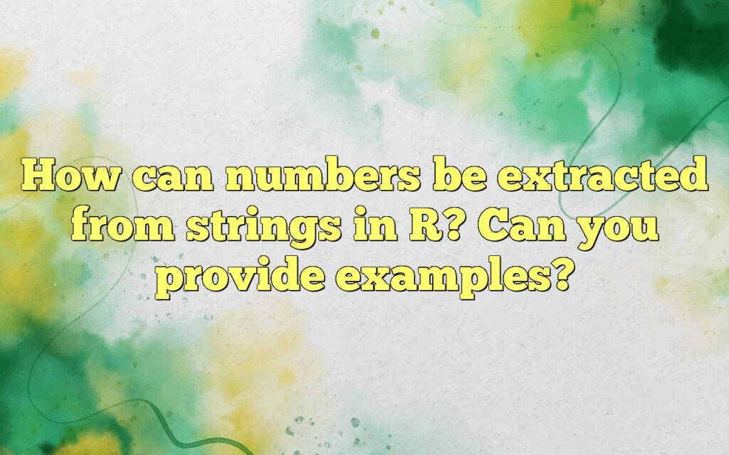 How Can Numbers Be Extracted From Strings In R? Can You Provide Examples?