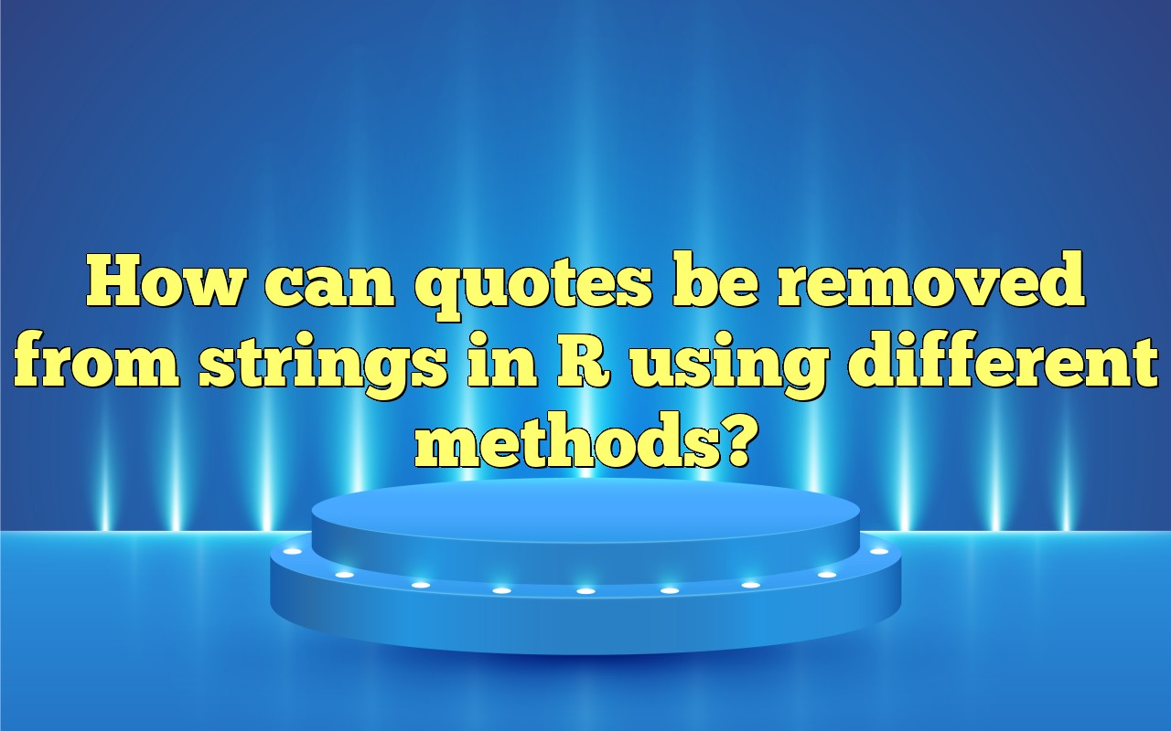 How Can Quotes Be Removed From Strings In R Using Different Methods?