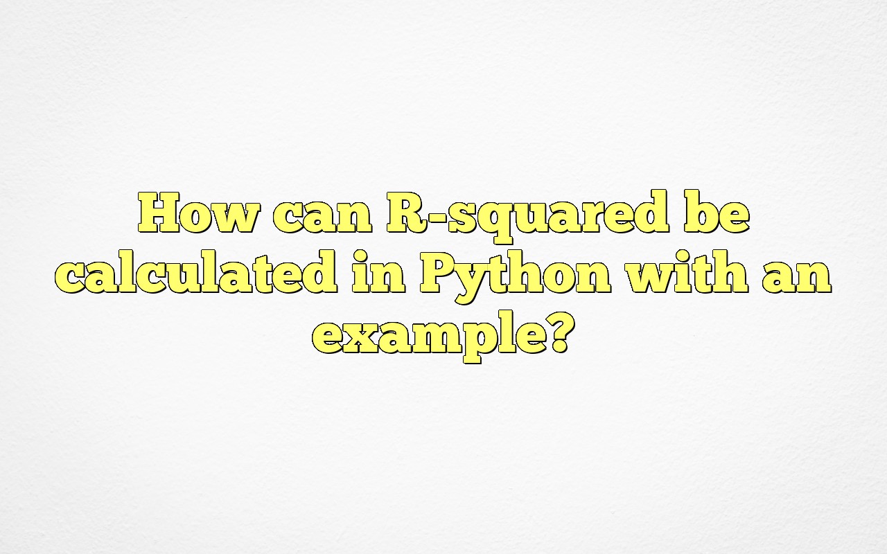 How Can R-squared Be Calculated In Python With An Example?
