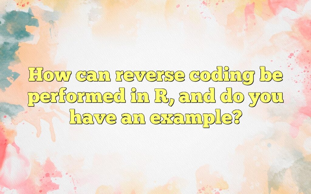 How Can Reverse Coding Be Performed In R And Do You Have An Example