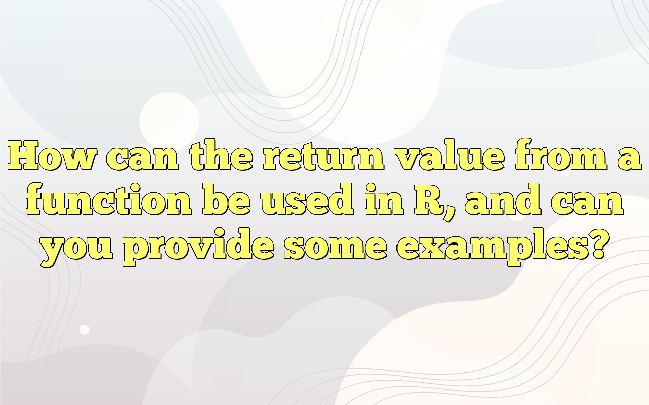 How Can The Return Value From A Function Be Used In R, And Can You ...