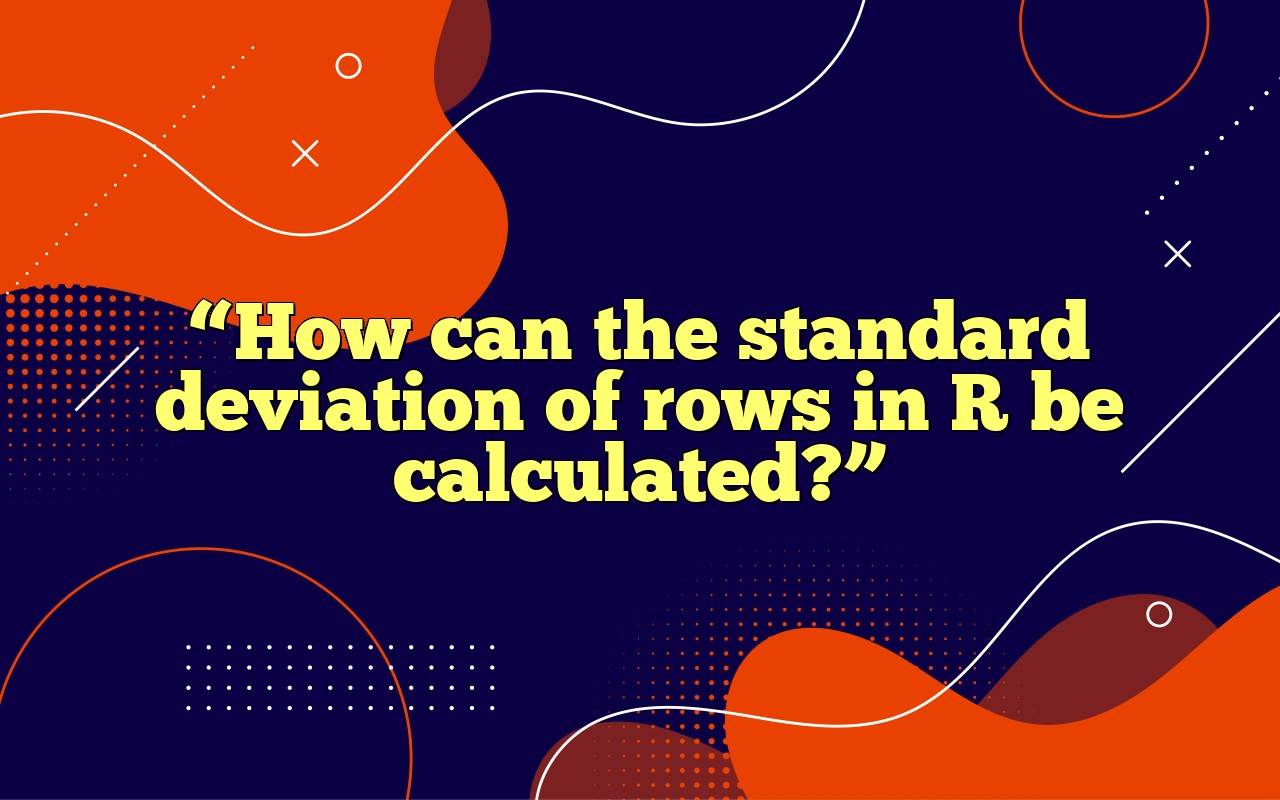 How Can The Standard Deviation Of Rows In R Be Calculated?"