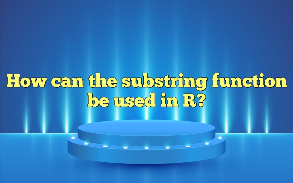How Can The Substring Function Be Used In R?