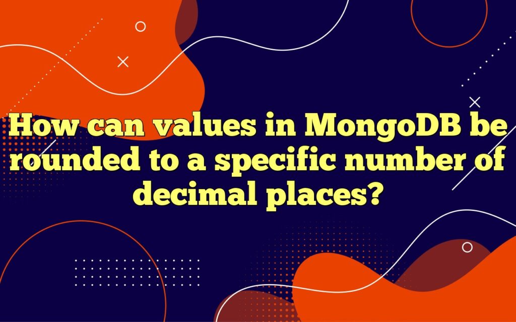 How Can Values In MongoDB Be Rounded To A Specific Number Of Decimal Places?