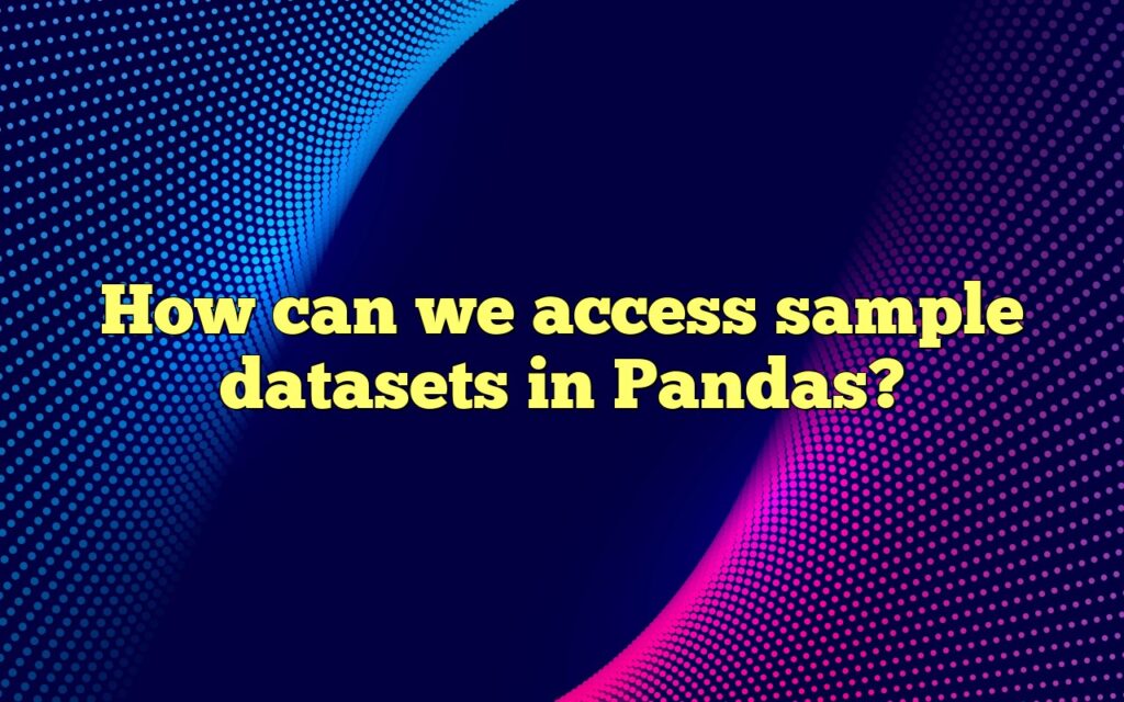 How Can We Access Sample Datasets In Pandas?