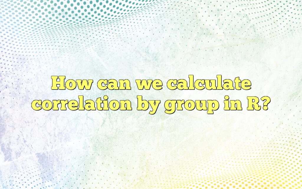How Can We Calculate Correlation By Group In R?