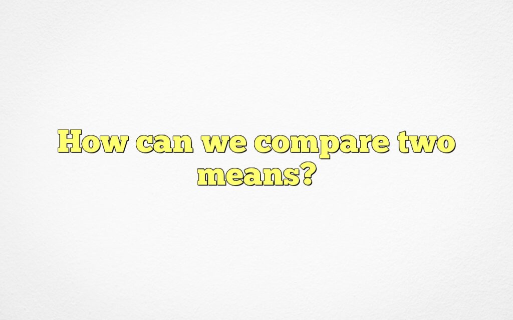 How Can We Compare Two Means?