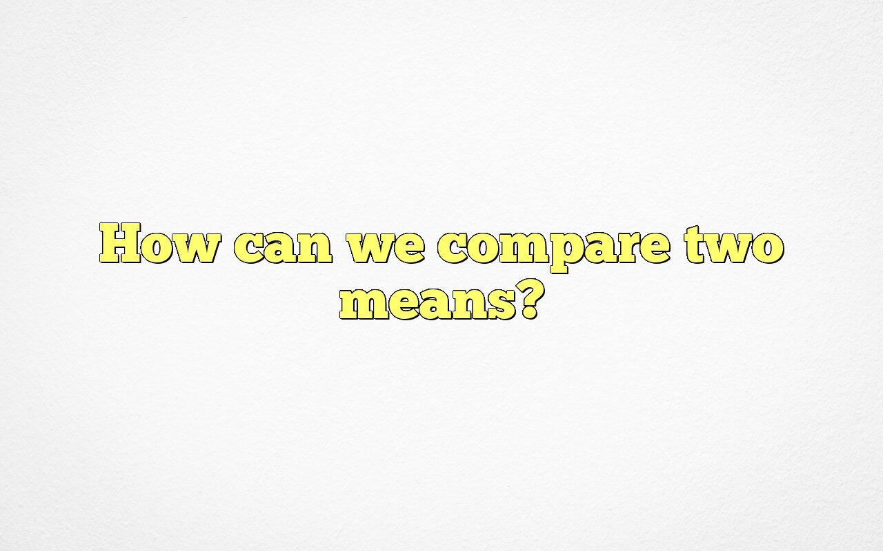 How Can We Compare Two Means?