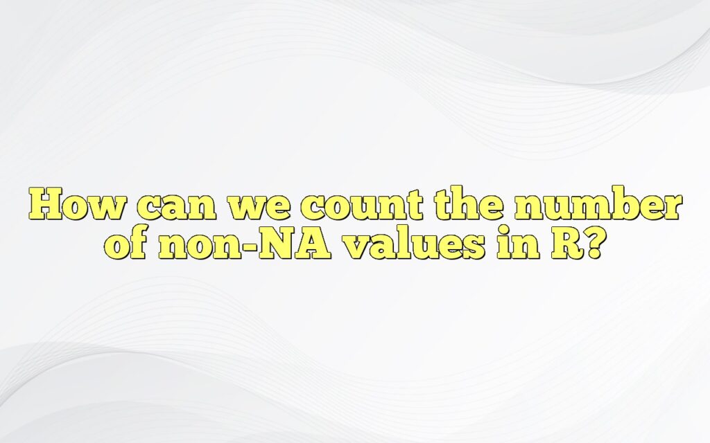 How Can We Count The Number Of Non Na Values In R