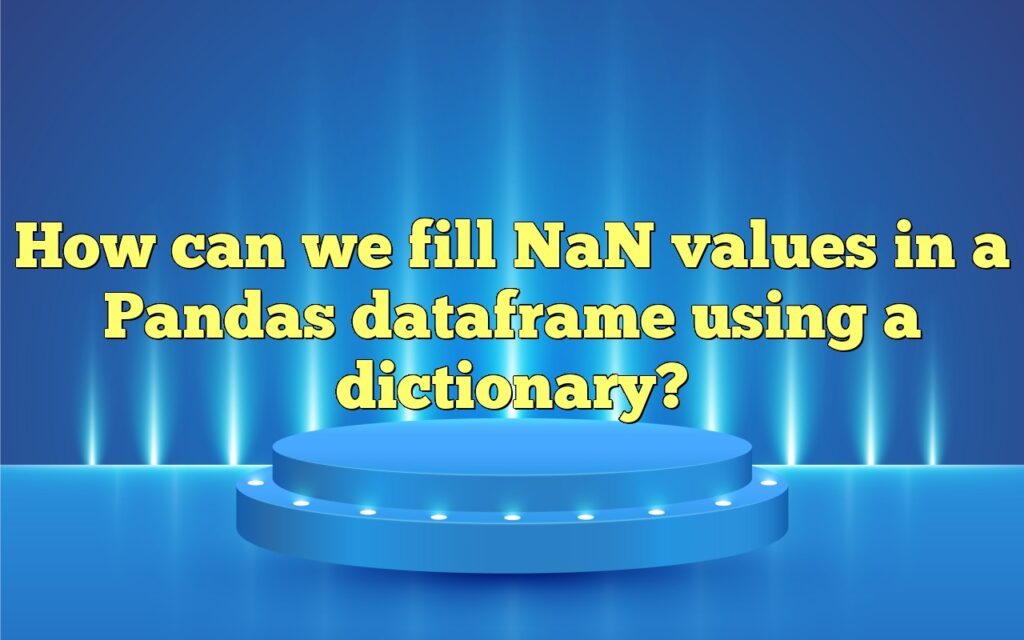 How Can We Fill NaN Values In A Pandas Dataframe Using A Dictionary?