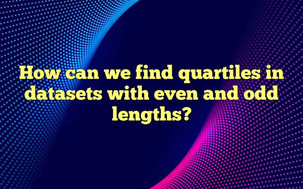 How Can We Find Quartiles In Datasets With Even And Odd Lengths?