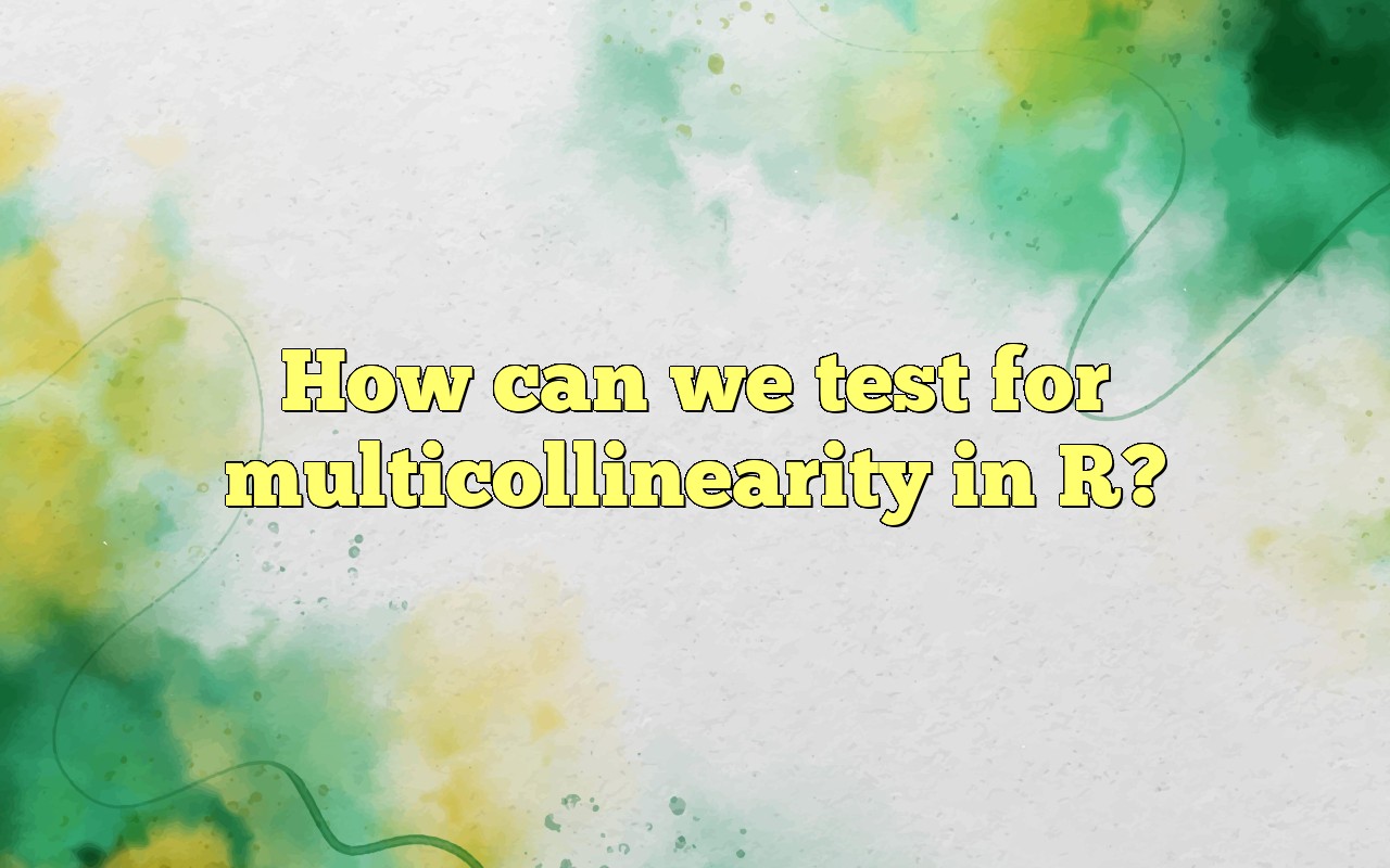 How Can We Test For Multicollinearity In R?