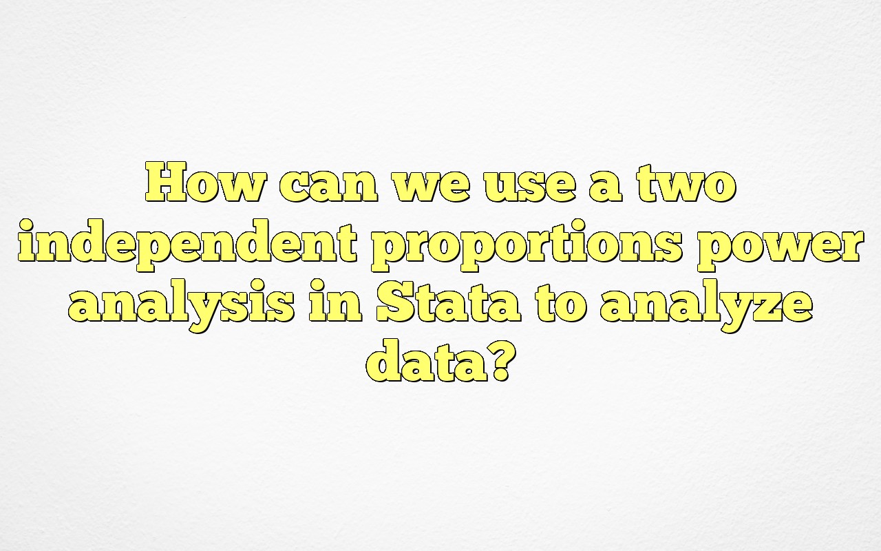 How Can We Use A Two Independent Proportions Power Analysis In Stata To ...