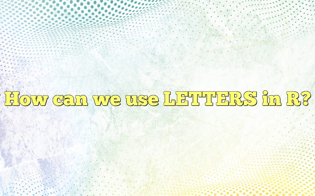 How Can We Use LETTERS In R?