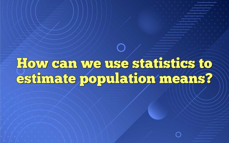 How Can We Use Statistics To Estimate Population Means?