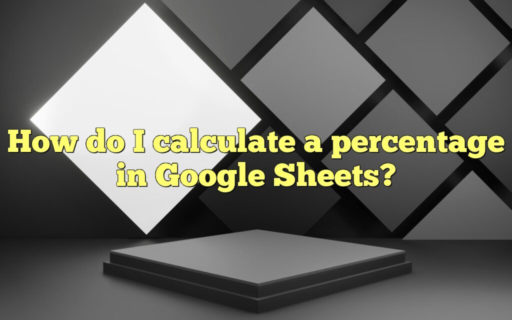 How Do I Calculate A Percentage In Google Sheets?