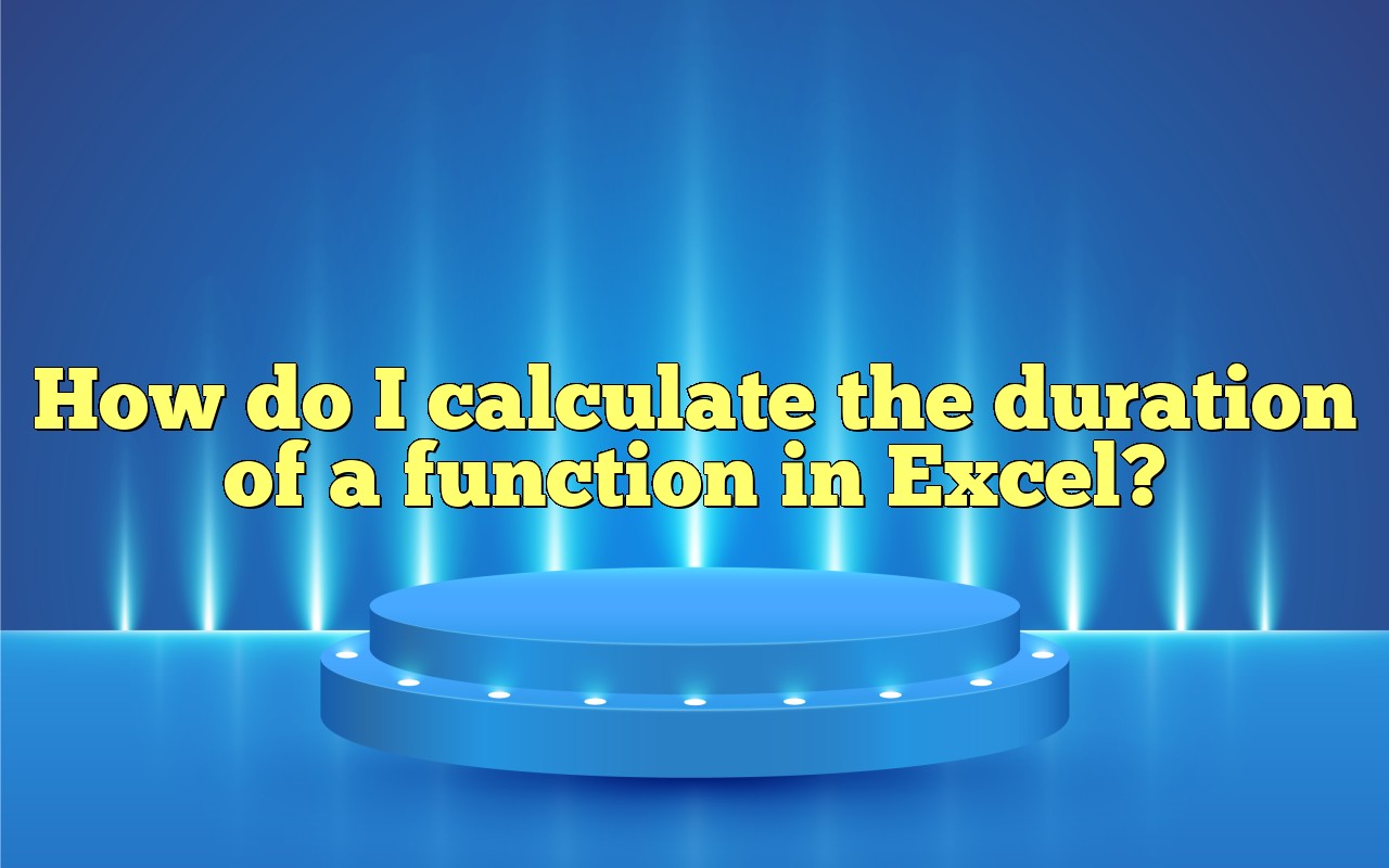 How Do I Calculate The Duration Of A Function In Excel?