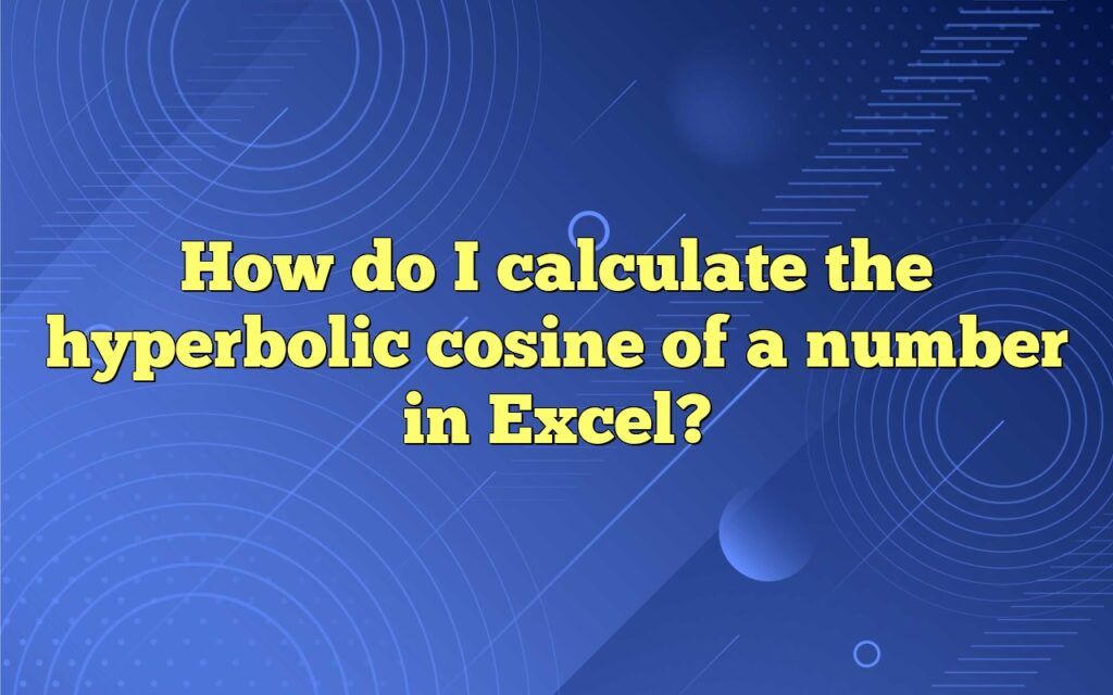 How Do I Calculate The Hyperbolic Cosine Of A Number In Excel?