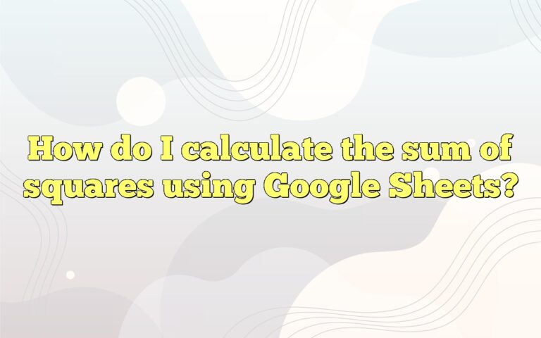 How Do I Calculate The Sum Of Squares Using Google Sheets?
