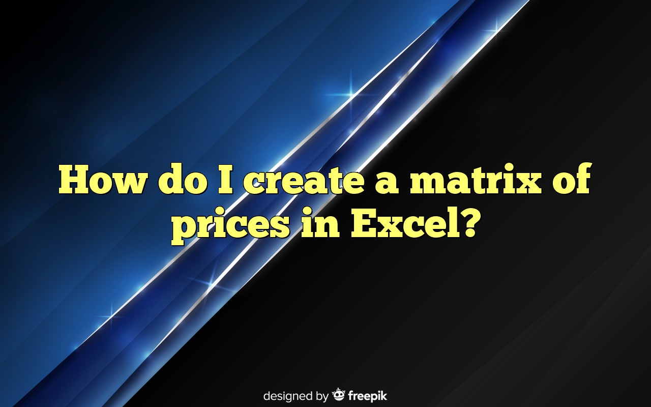 How Do I Create A Matrix Of Prices In Excel?