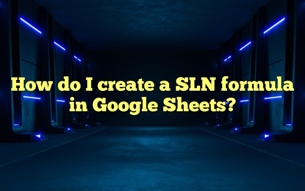 How Do I Create A SLN Formula In Google Sheets?